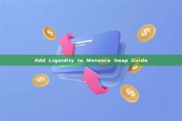 Add Liquidity to Meteora Swap Guide_Blockchain knowledge_GTokenTool