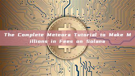The Complete Meteora Tutorial to Make Millions in Fees on Solana_Blockchain knowledge_GTokenTool