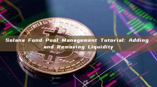 Solana Fund Pool Management Tutorial: Adding and Removing Liquidity ...