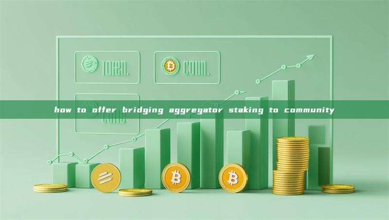 how to offer bridging aggregator staking to community_Blockchain ...
