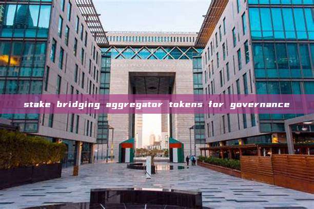 stake bridging aggregator tokens for governance_Blockchain knowledge_GTokenTool