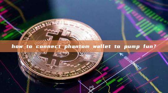 how to connect phantom wallet to pump fun？_Blockchain knowledge_GTokenTool