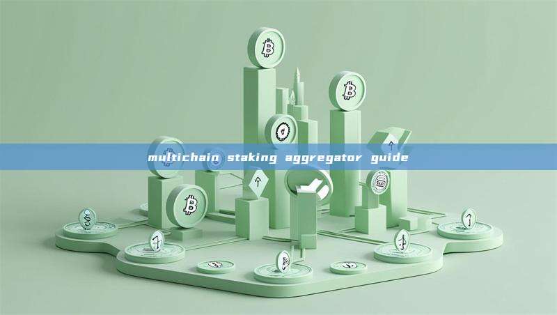 multichain staking aggregator guide_Blockchain knowledge_GTokenTool