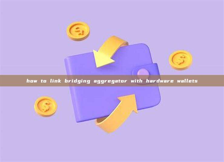 how to link bridging aggregator with hardware wallets_Blockchain ...
