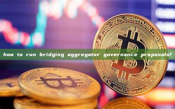 how to run bridging aggregator governance proposals?_Blockchain ...