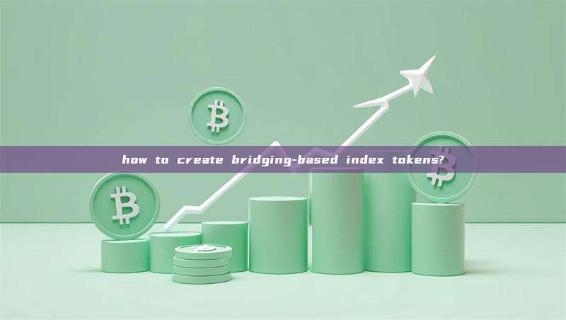 how to create bridging-based index tokens?_Blockchain knowledge_GTokenTool