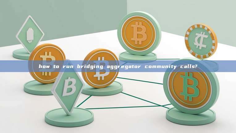 how to run bridging aggregator community calls?_Blockchain knowledge ...