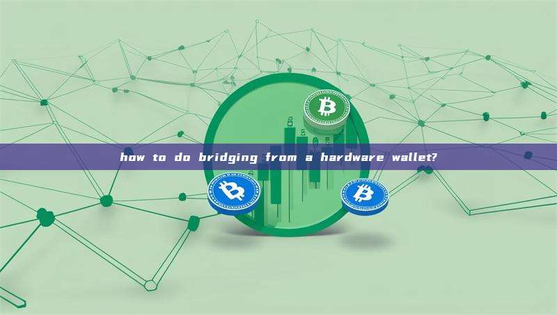 how to do bridging from a hardware wallet?_Blockchain knowledge_GTokenTool