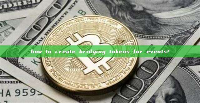 how to create bridging tokens for events?_Blockchain knowledge_GTokenTool