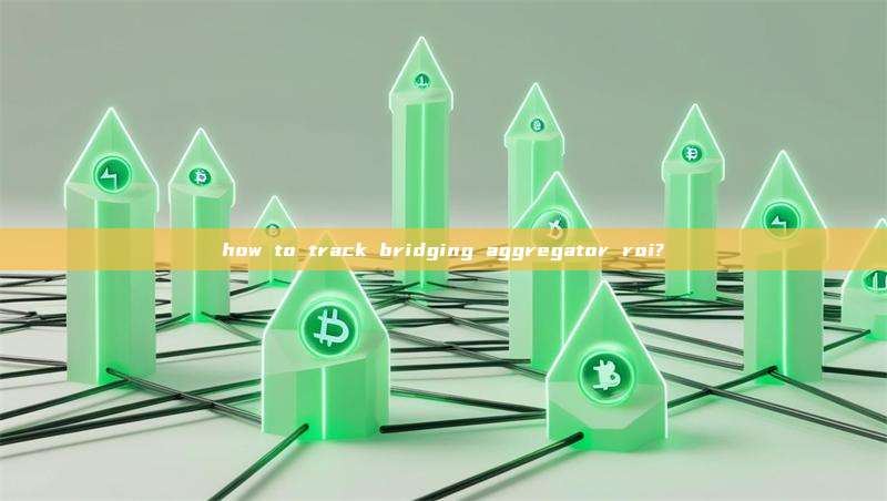 how to track bridging aggregator roi?_Blockchain knowledge_GTokenTool