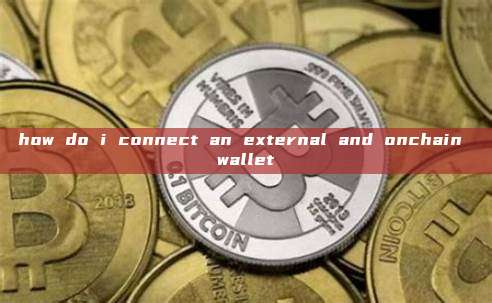 how do i connect an external and onchain wallet_Blockchain knowledge ...