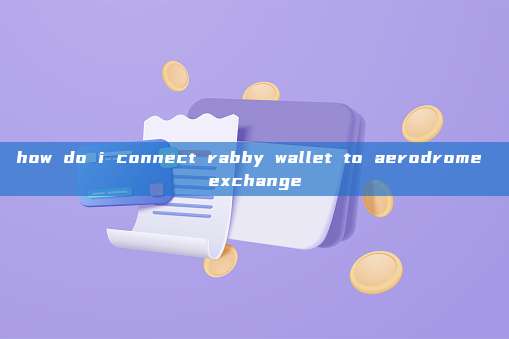 how do i connect rabby wallet to aerodrome exchange_Blockchain knowledge_GTokenTool