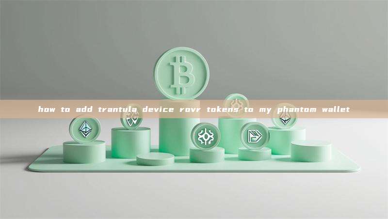 how to add trantula device rovr tokens to my phantom wallet_Blockchain knowledge_GTokenTool