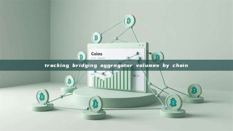 tracking bridging aggregator volumes by chain_Blockchain knowledge ...