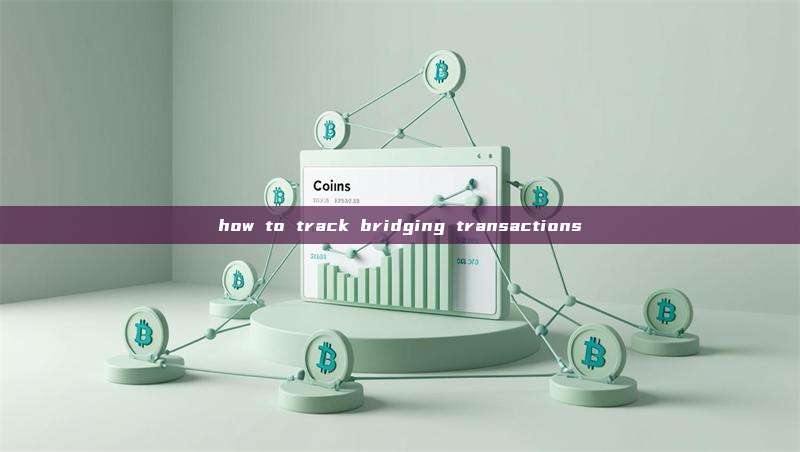 how to track bridging transactions_Blockchain knowledge_GTokenTool