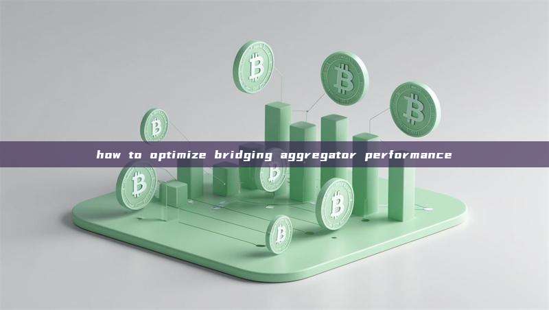 how to optimize bridging aggregator performance_Blockchain knowledge ...